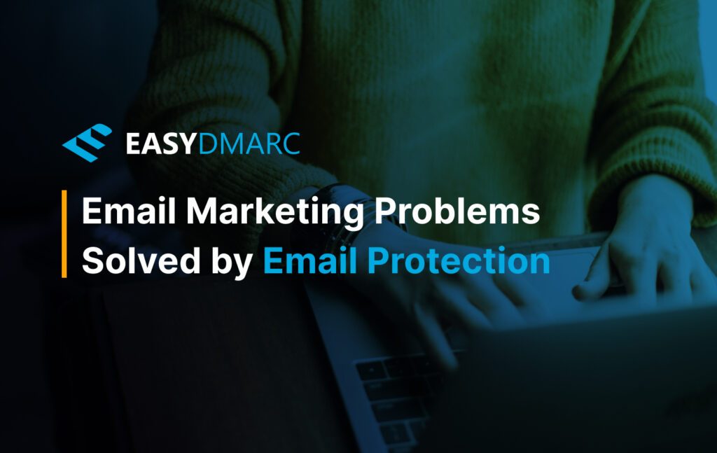Email Marketing Problems Solved by Email Protection | EasyDMARC